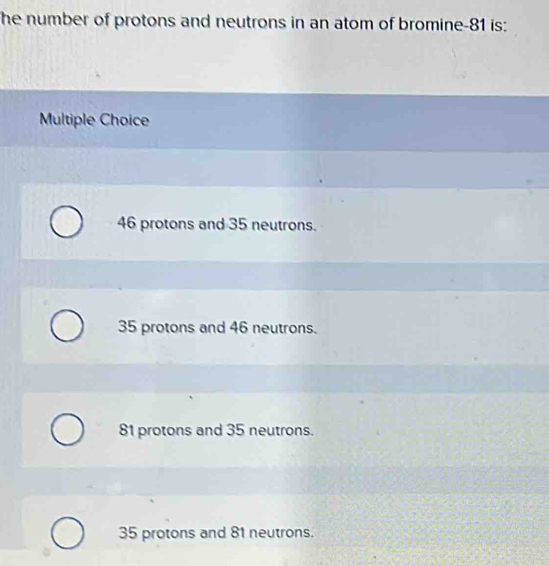 Solved: he number of protons and neutrons in an atom of bromine -81 is ...