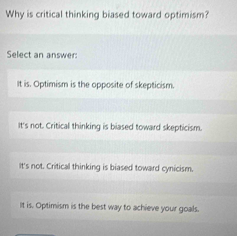 Solved: Why is critical thinking biased toward optimism? Select an ...