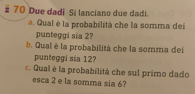 Risolto:Due dadi Si lanciano due dadi. a. Qual è la probabilità che la ...