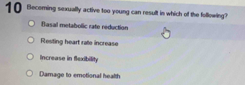 Solved: Becoming sexually active too young can result in which of the ...