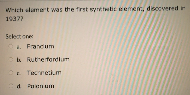Solved: Which element was the first synthetic element, discovered in ...