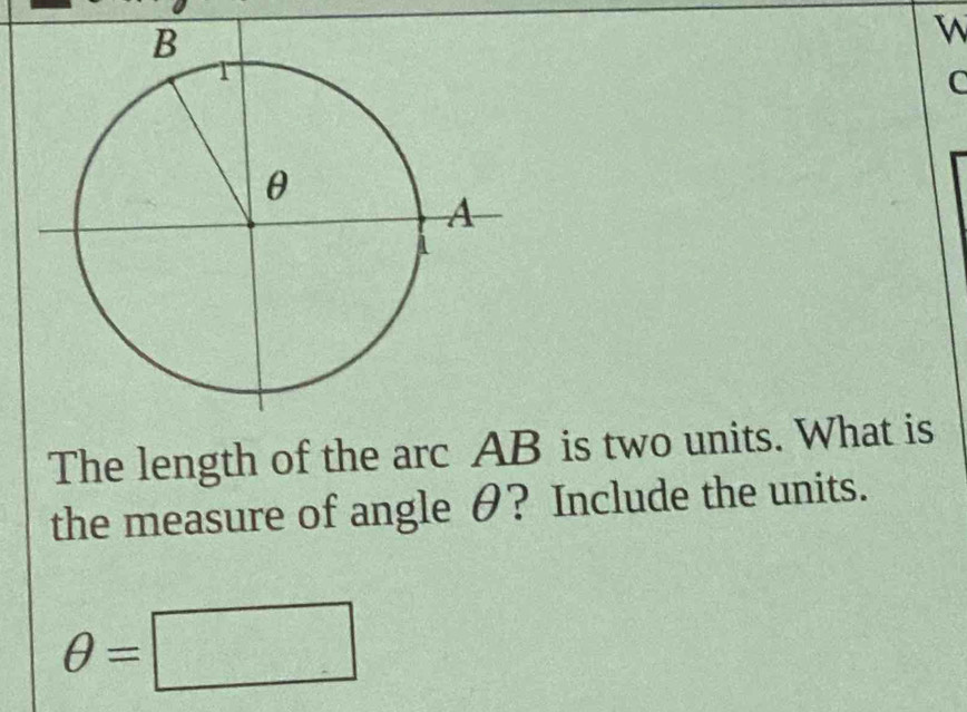Solved: The length of the arc AB is two units. What is the measure of ...