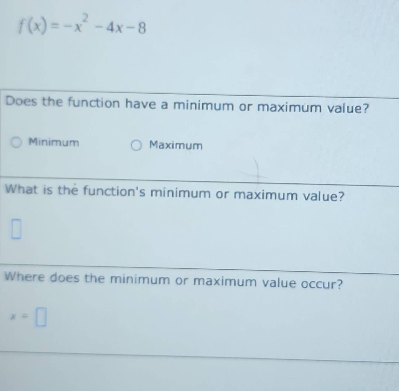 Solved: f(x)=-x^2-4x-8 Does the function have a minimum or maximum value? Minimum Maximum What ...