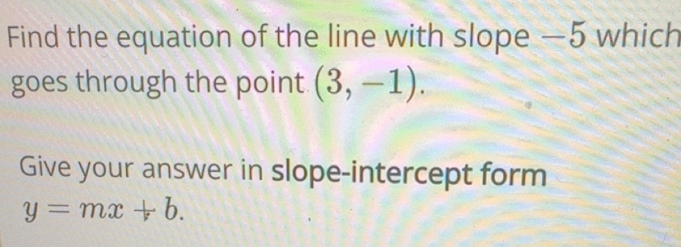 Solved: Find the equation of the line with slope —5 which goes through ...