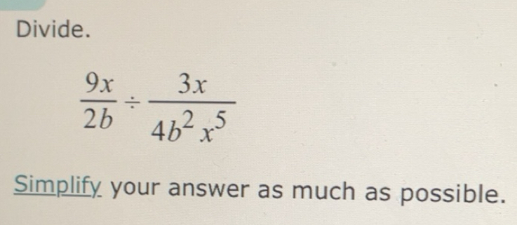 Solved: Divide. 9x/2b / 3x/4b^2x^5 Simplify your answer as much as ...