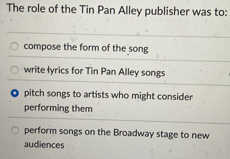 Solved: The role of the Tin Pan Alley publisher was to: compose the ...