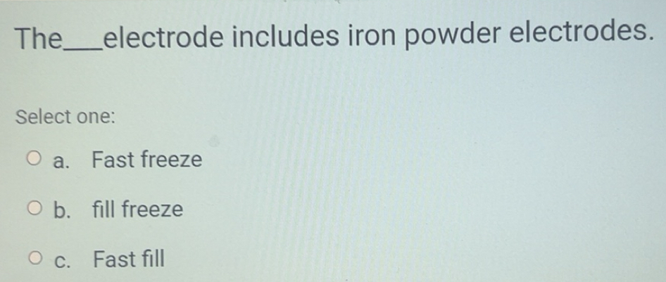 Solved: The_ electrode includes iron powder electrodes. Select one: a ...
