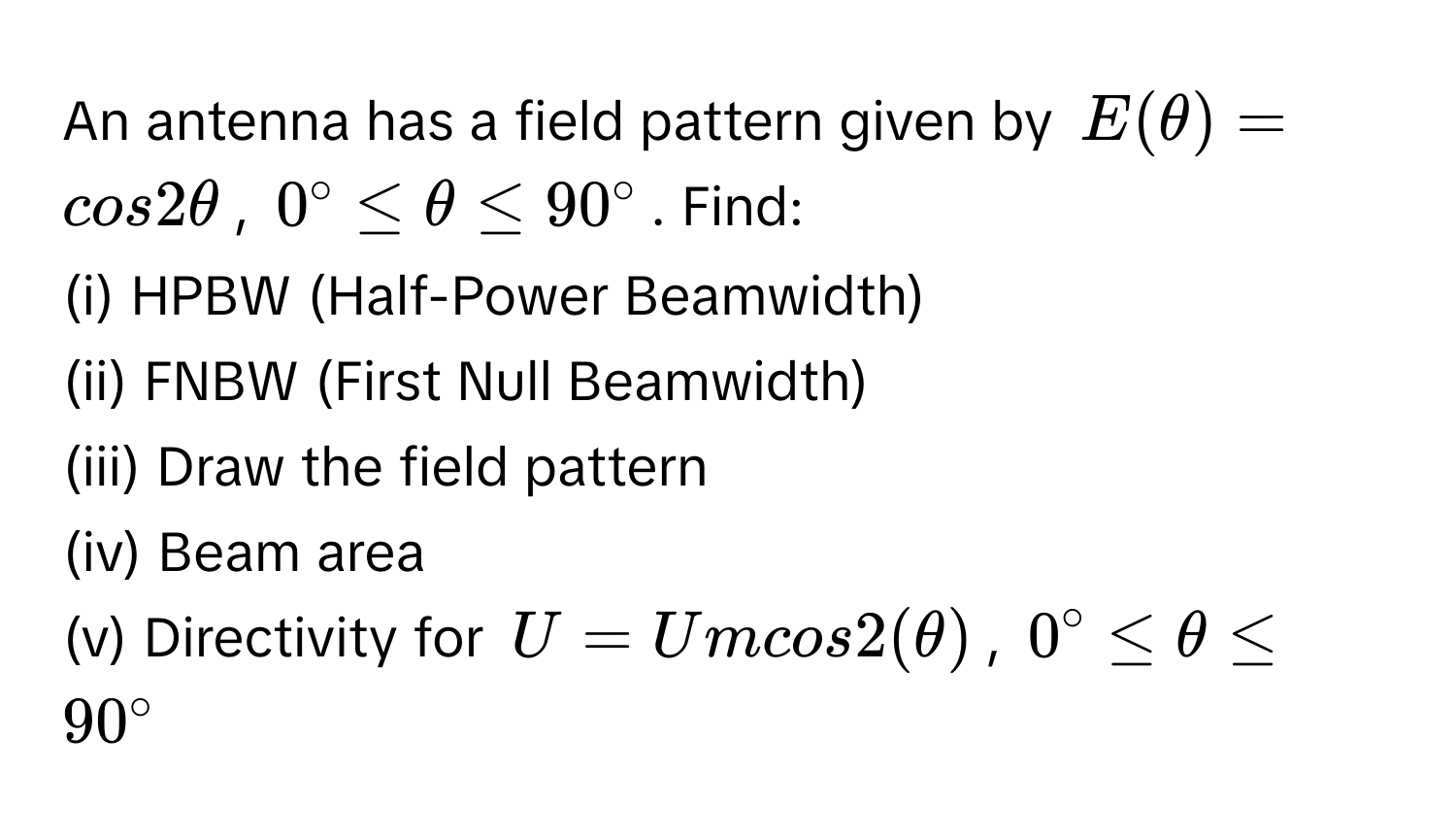 Solved: An antenna has a field pattern given by $E(θ) = cos2θ$, $0° ≤ θ ...