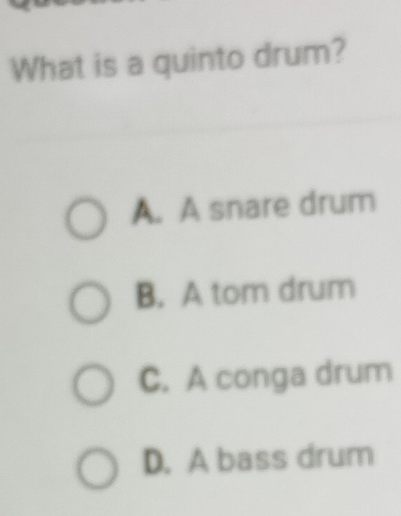 Solved: What is a quinto drum? A. A snare drum B. A tom drum C. A conga ...