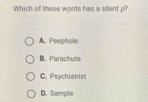 Solved: Which of these words has a silent p? A. Peephole B. Parachute C ...
