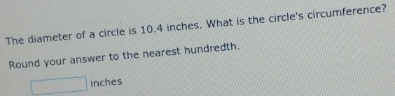 Solved: The diameter of a circle is 10.4 inches. What is the circle's ...