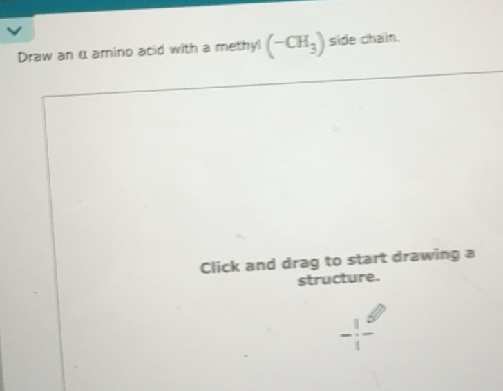 Solved: Draw an α amino acid with a methyl (-CH_3) side chain. Click ...