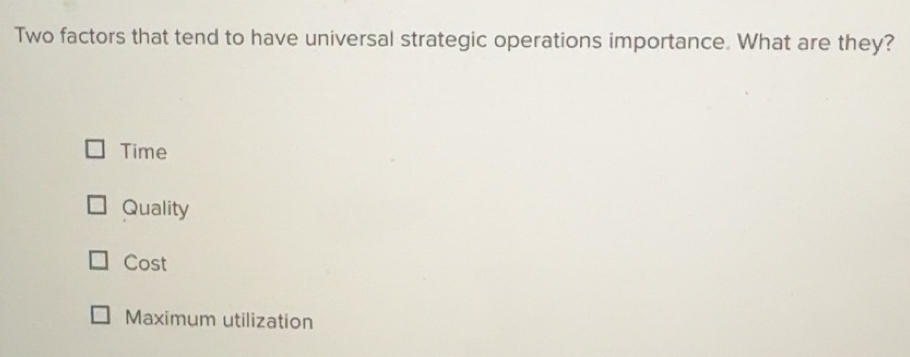 Solved: Two factors that tend to have universal strategic operations ...