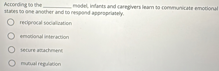 Solved: According to the_ model, infants and caregivers learn to ...