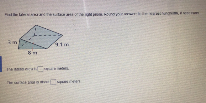 Solved: Find the lateral area and the surface area of the right prism ...