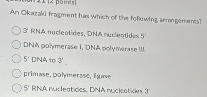 Solved: 21 (2 points) An Okazaki fragment has which of the following ...