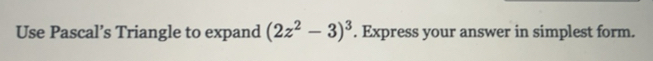 Risolto:Use Pascal’s Triangle to expand (2z^2-3)^3. Express your answer ...
