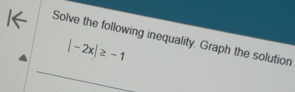 Solved: Solve the following inequality. Graph the solution |-2x|≥ -1 ...