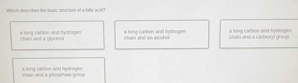 Solved: Which describes the basic structure of a fatty acid? a long ...