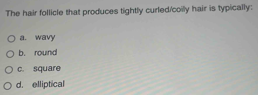 Solved: The hair follicle that produces tightly curled/coily hair is ...