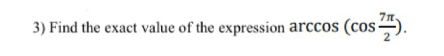 Solved: Find the exact value of the expression a arccos (cos 7π /2 ...