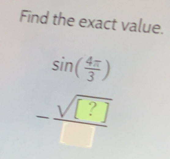 Solved: Find the exact value. sin ( 4π /3 ) - sqrt([?])/ [Math]