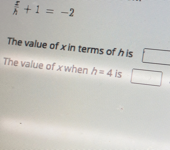 Solved: x/h +1=-2 The value of x in terms of h is The value of xwhen h ...