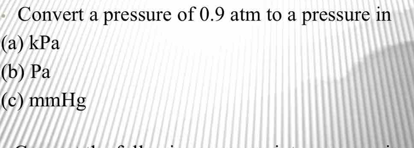 Solved: Convert a pressure of 0.9 atm to a pressure in (a) kPa (b) Pa ...