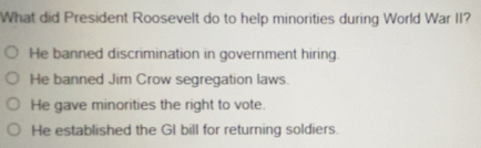 Solved: What did President Roosevelt do to help minorities during World ...