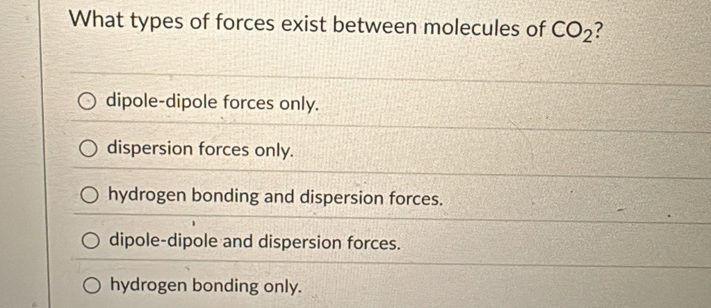 Solved: What types of forces exist between molecules of CO_2 7 dipole ...