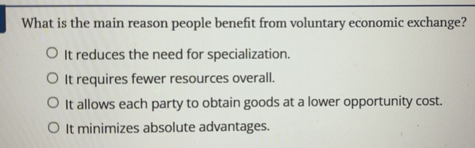 Solved: What is the main reason people benefit from voluntary economic ...