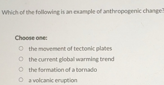 Solved: Which of the following is an example of anthropogenic change ...