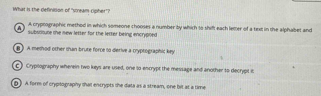 Solved: What is the definition of "stream cipher"? A cryptographic ...