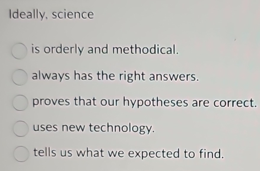 Solved: Ideally, science is orderly and methodical. always has the ...