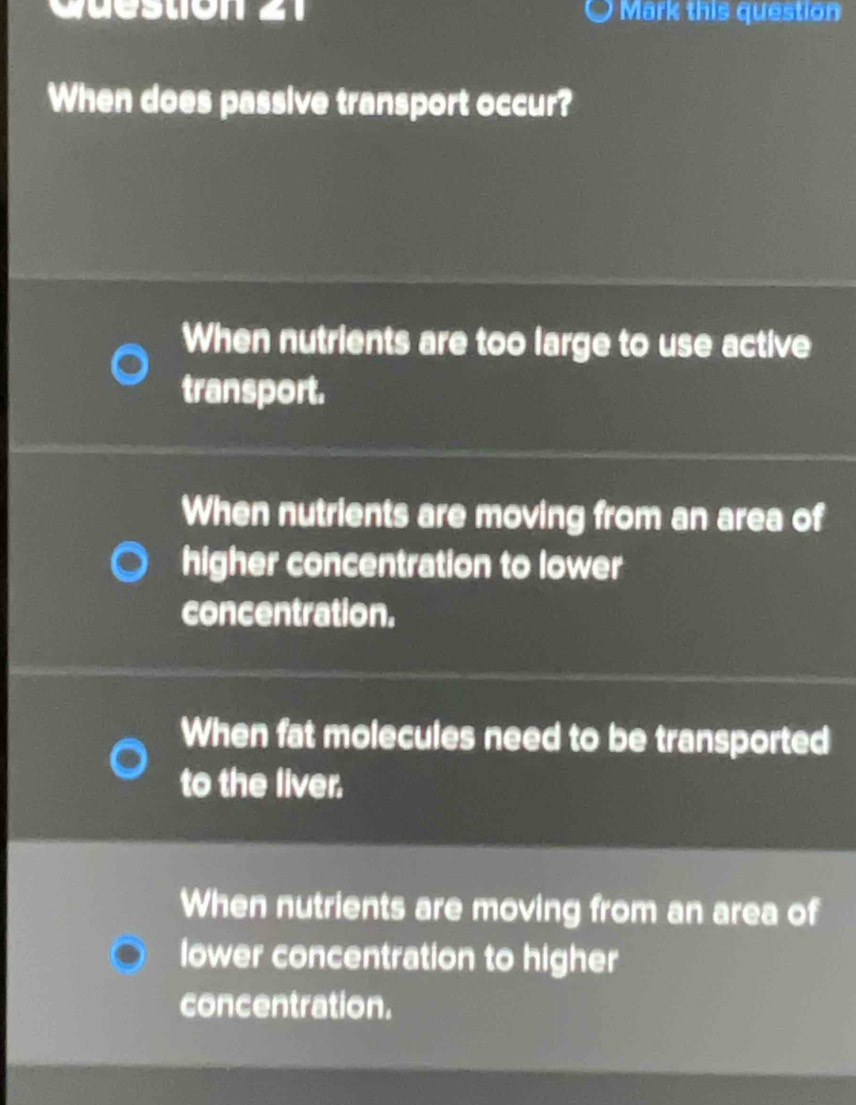 Solved: Mark this question When does passive transport occur? When nutrients are too large to ...
