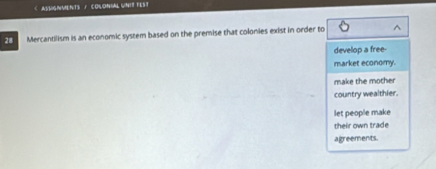 Solved: ASSIGNMENTS / COLONIAL UNIT TEST 28 Mercantilism is an economic ...