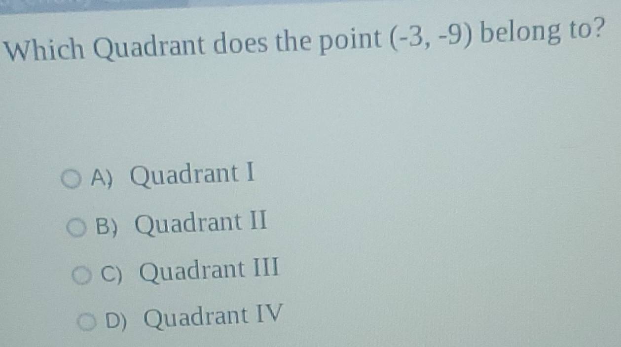 Solved: Which Quadrant does the point (-3,-9) belong to? A) Quadrant I ...