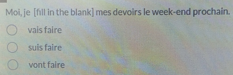 Solved: Moi, je [fill in the blank] mes devoirs le week-end prochain ...