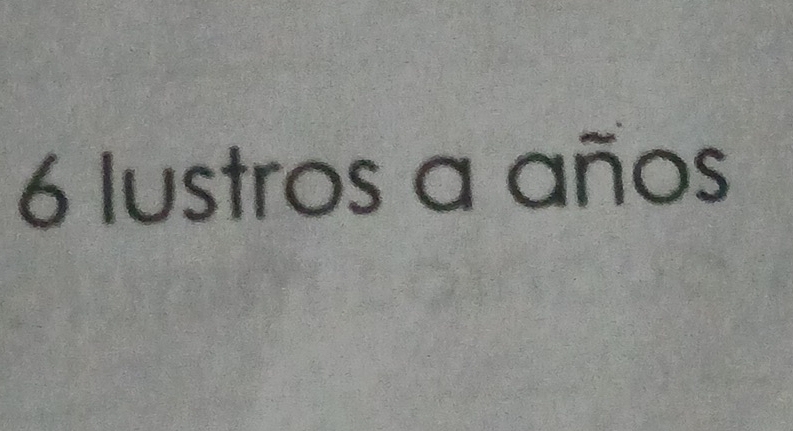 Resuelto:lustros a años