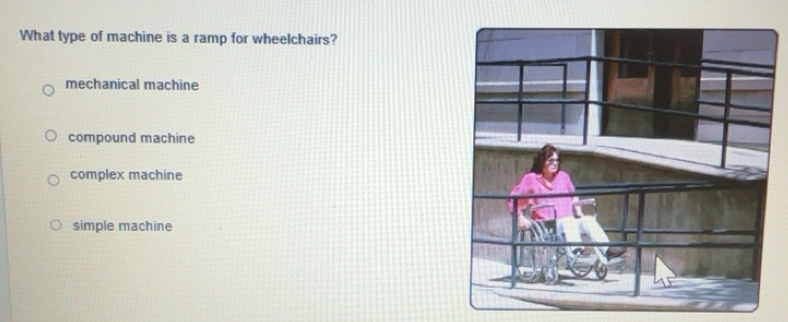 Solved: What type of machine is a ramp for wheelchairs? mechanical ...