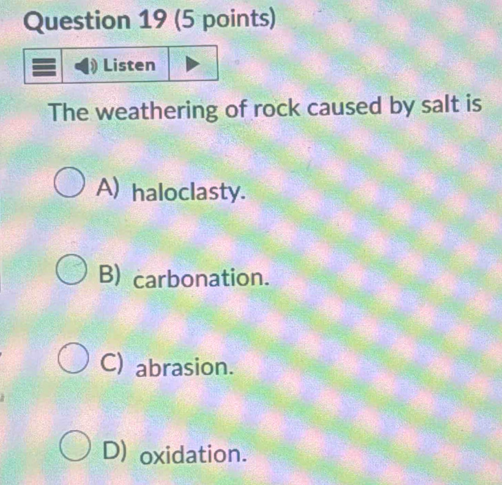 Solved: Listen The weathering of rock caused by salt is A) haloclasty ...
