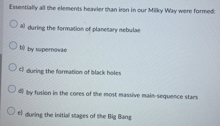 Solved: Essentially all the elements heavier than iron in our Milky Way ...