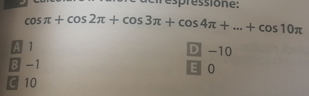 Risolto:eir espressione: cos π +cos 2π +cos 3π +cos 4π +...+cos 10π A 1 ...