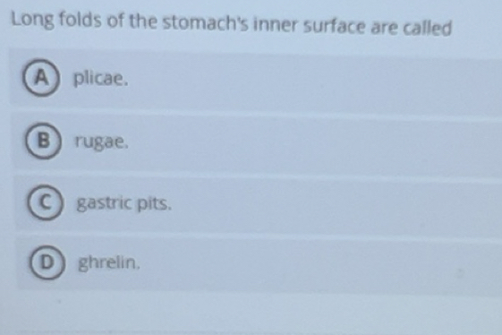Solved: Long folds of the stomach's inner surface are called A plicae ...