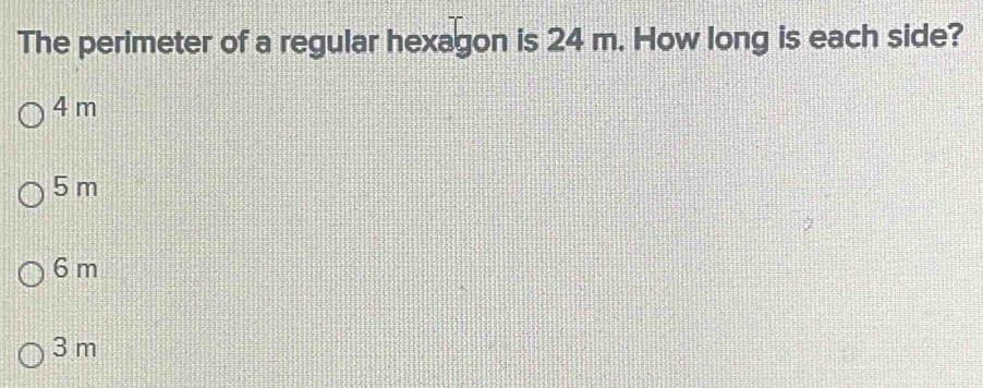 Solved: The perimeter of a regular hexagon is 24 m. How long is each ...