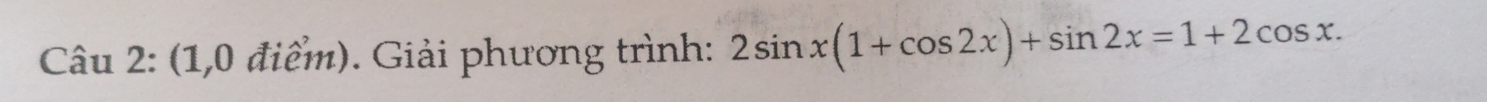 Giải quyết:(1,0 điểm). Giải phương trình: 2sin x(1+cos 2x)+sin 2x=1+2cos x.