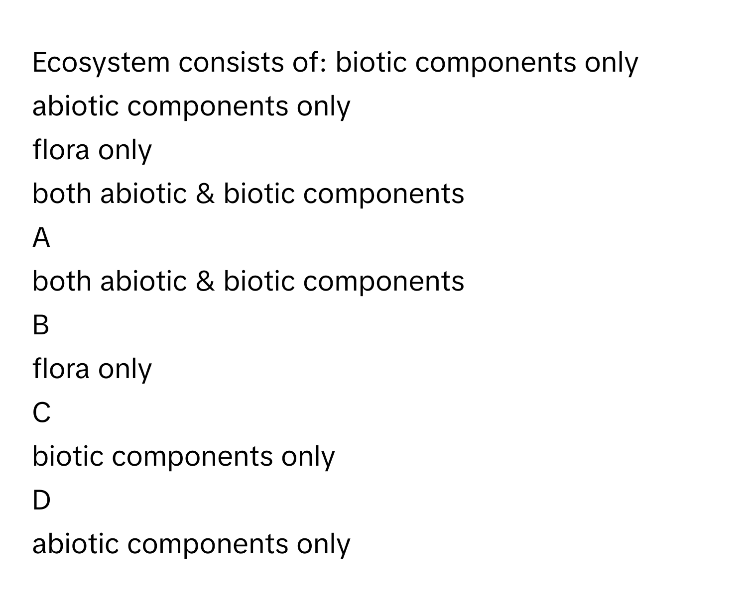 Solved: Ecosystem consists of: biotic components only abiotic ...