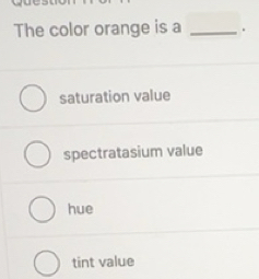 Solved: The color orange is a _. saturation value spectratasium value ...