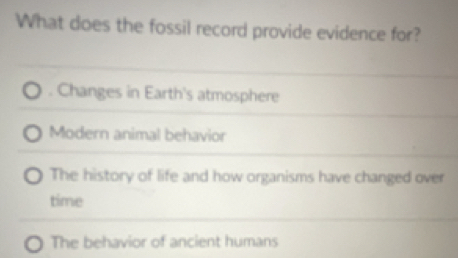 Solved: What does the fossil record provide evidence for? . Changes in Earth's atmosphere Modern ...
