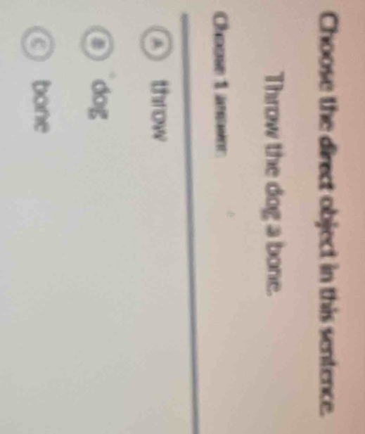 Solved: Choose the direct object in this sentence. Throw the dog a bone ...